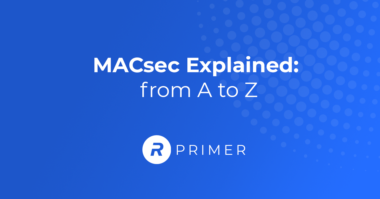 MACsec Explained: Securing Data in Motion (What, How, Why) MACsec Explained: Securing Data in Motion (What, How, Why)