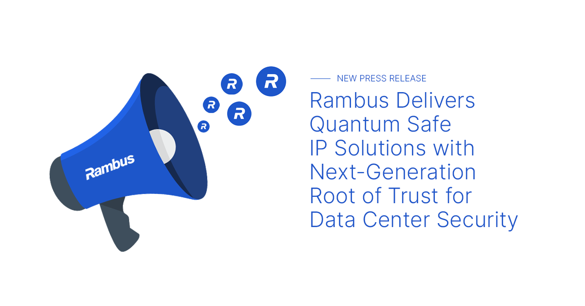 Rambus Delivers Quantum Safe IP Solutions with Next-Generation Root of ... Rambus Delivers Quantum Safe IP Solutions with Next-Generation Root of ...