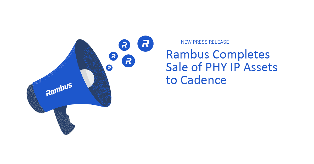 Rambus Completes Sale of PHY IP Assets to Cadence - Rambus