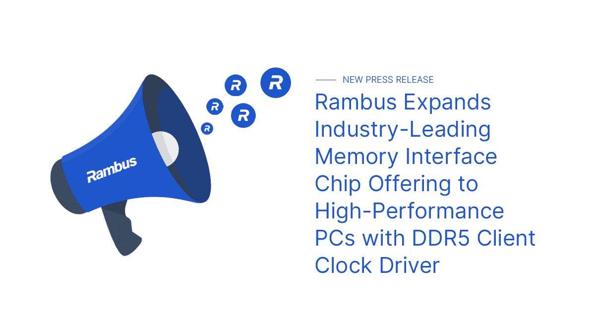 Rambus Expands Industry-Leading Memory Interface Chip Offering to High-Performance PCs with DDR5 ...